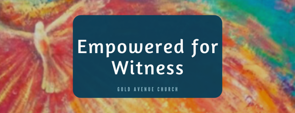 Empowered For Witness 102 – Gold Avenue Church